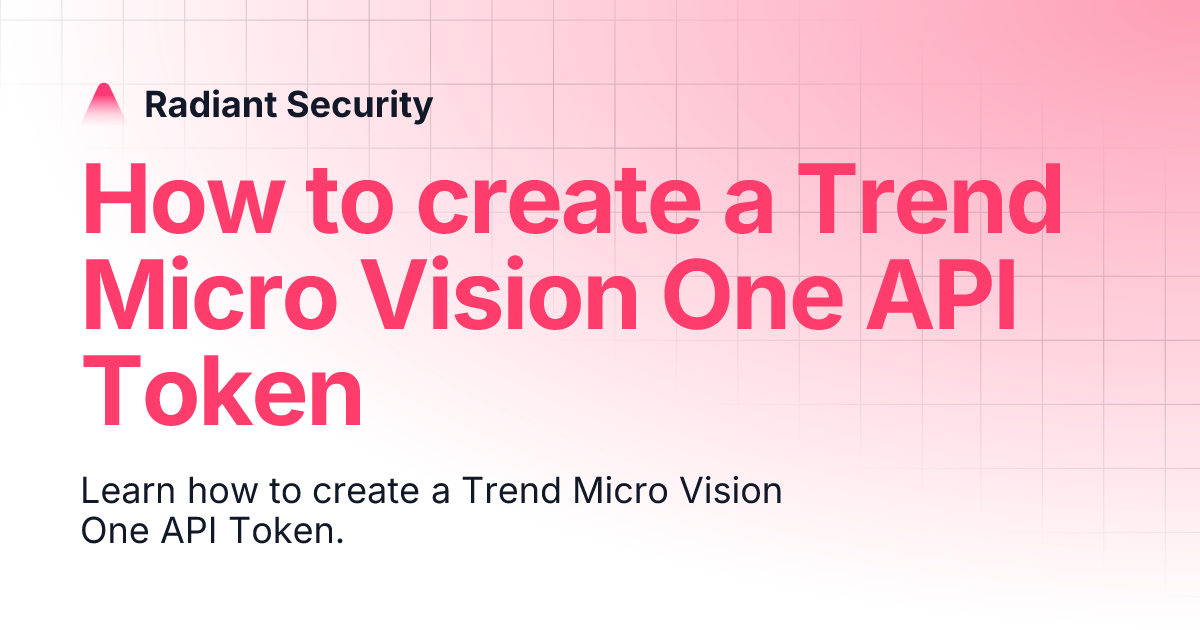 How to create a Trend Micro Vision One API Token | Radiant Security